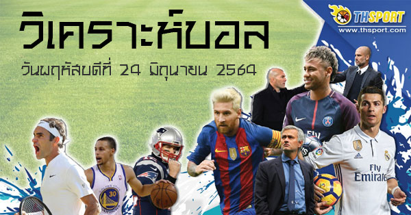 วิเคราะห์บอล วันพฤหัสบดีที่ 24 มิถุนายน 2564 TH Sport